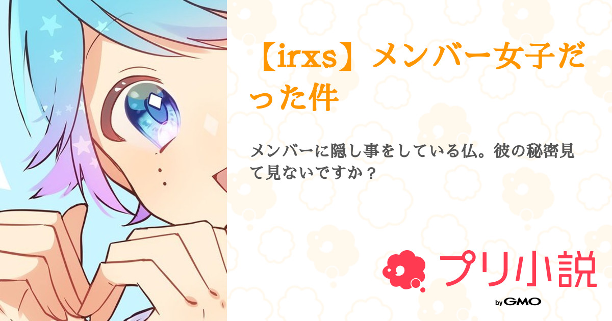 第7話：6話（【irxs】メンバー女子だった件）｜無料スマホ夢小説ならプリ小説 byGMO